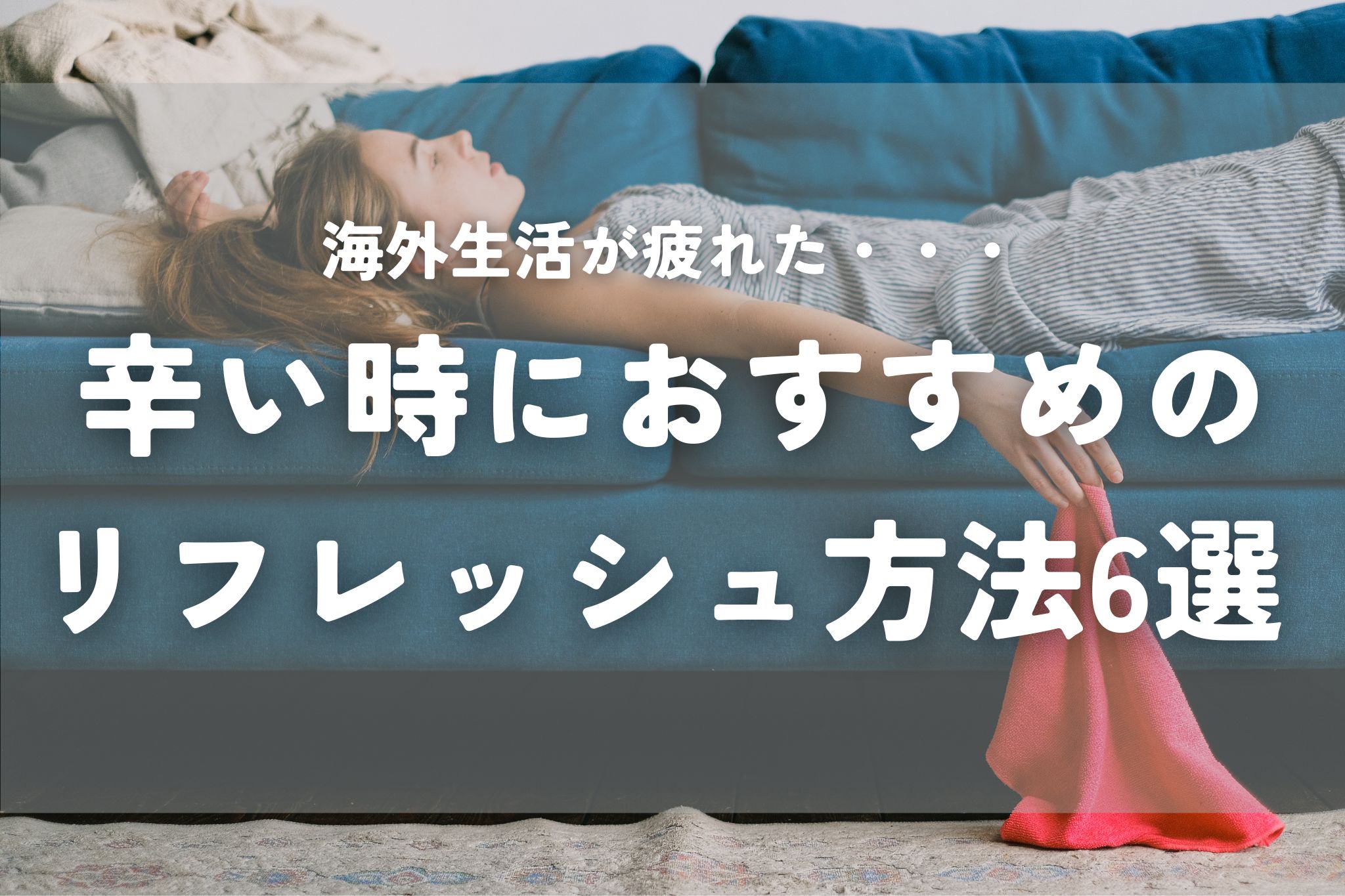 【海外生活が疲れた】辛い時におすすめのリフレッシュ方法7選 - Global Mind, Local Life
